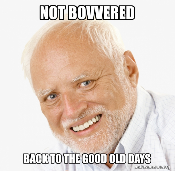 Not bovvered back to the good old days Meme Generator