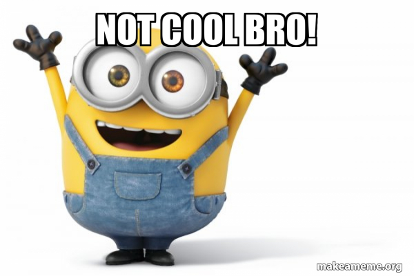 Not Cool Bro! - Happy Minion Meme Generator