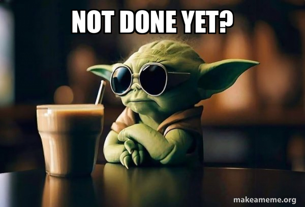 Not done yet? - Cool Yoda (Sunglasses) Meme Generator