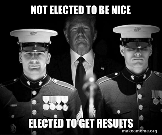 not elected to be nice elected to get results Meme Generator