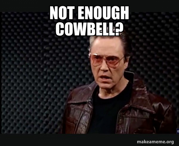 not enough cowbell? - SNL - More Cowbell Meme Generator