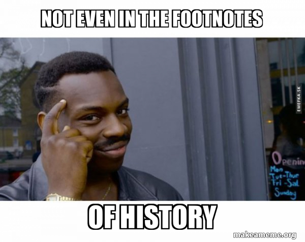 not even in the footnotes of history - Roll Safe Black Guy Pointing at ...