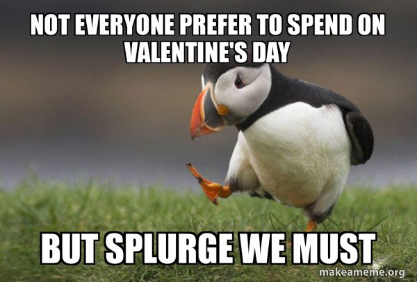 Not everyone prefer to spend on Valentine's Day But splurge we must ...