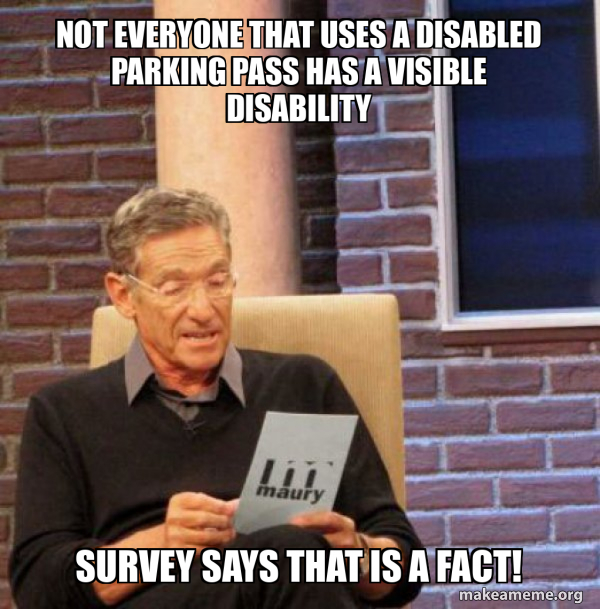 not everyone that uses a disabled parking pass has a visible disability ...
