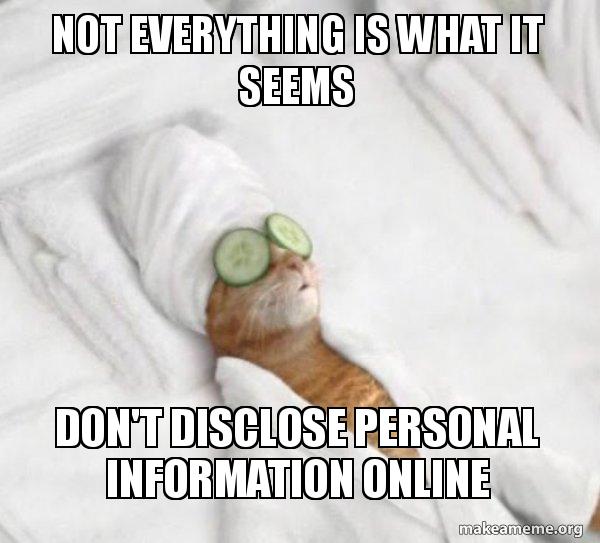 Not everything is what it seems Don't disclose personal information ...