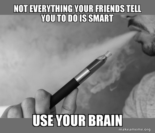 Not everything your friends tell you to do is smart Use your brain ...