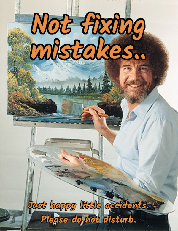 Not fixing mistakes.. Just happy little accidents. Please do not ...
