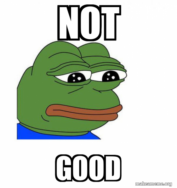 Not Good - Feels Bad Man Meme Generator