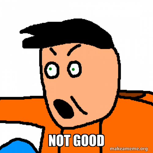 NOT GOOD Meme Generator