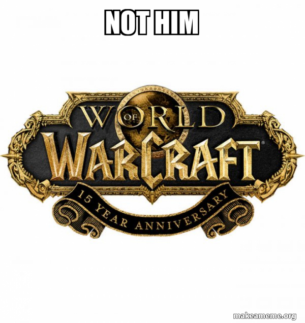 not him - WOW Classic - World of WarCraft Meme Generator