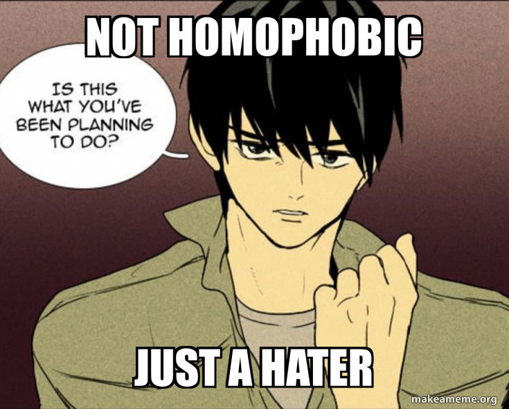 Not homophobic Just a hater Meme Generator