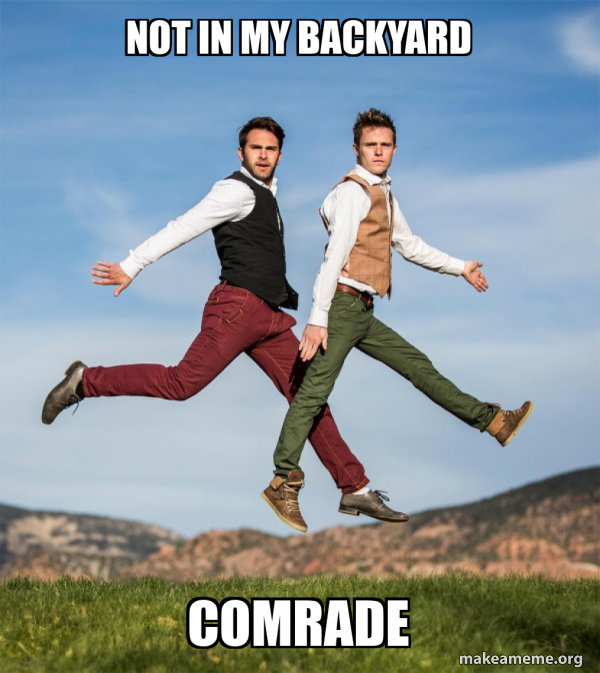 not in my backyard comrade - Real Best Friend Meme Generator