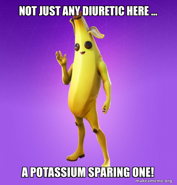 Not just any diuretic here ... a potassium sparing one! - Peely Meme ...