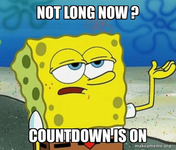Not long now ? Countdown is on - Tough SpongeBob Meme Generator