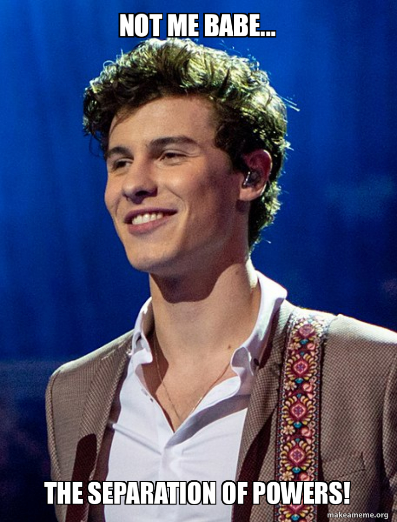 Not me babe... The separation of powers! Meme Generator