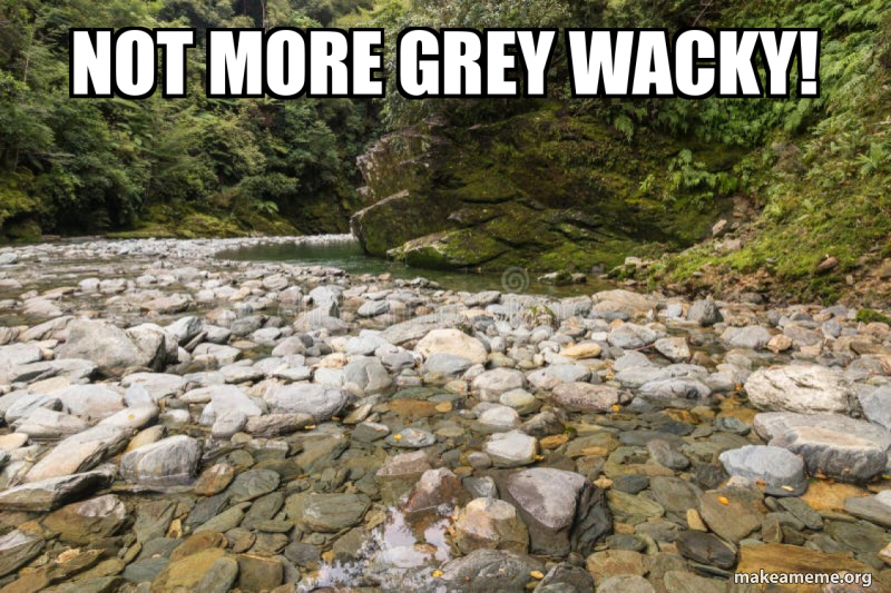 not more grey wacky! Meme Generator