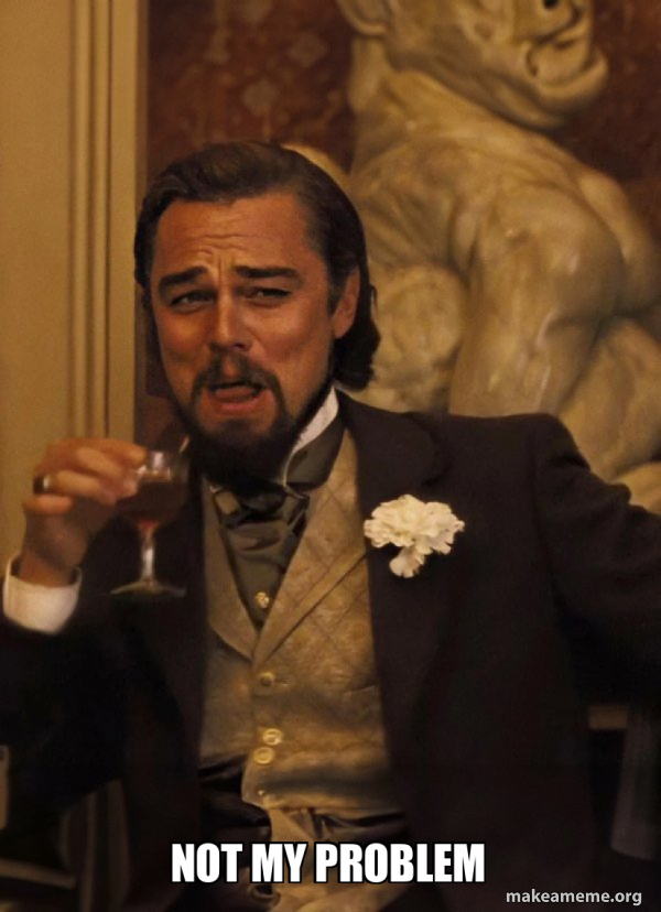 Not my problem - Leonardo DiCaprio Laughing Django Meme Generator