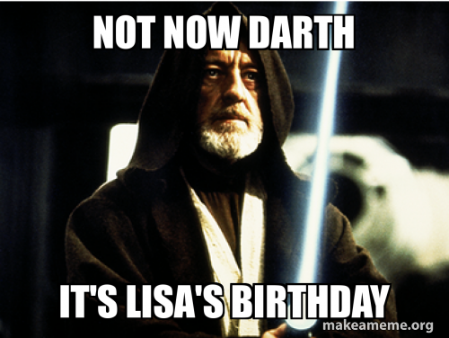 Not now Darth It's Lisa's birthday Meme Generator