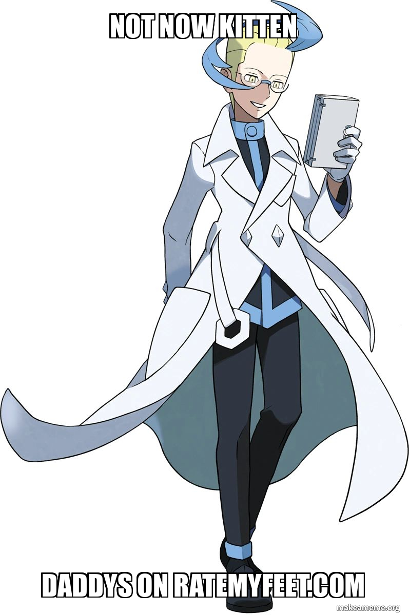 Not now kitten Daddys on ratemyfeet.com Meme Generator