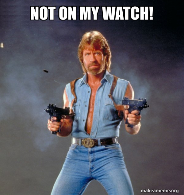 Not on my watch! - Chuck Norris Meme Generator