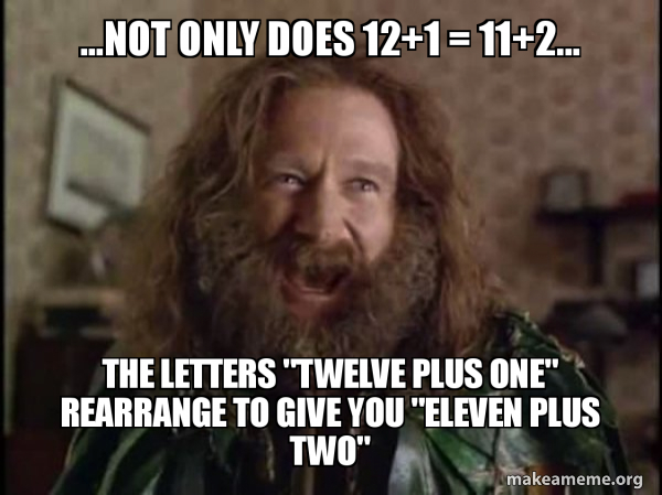 ...Not only does 12+1 = 11+2... the letters "twelve plus one" rearrange ...