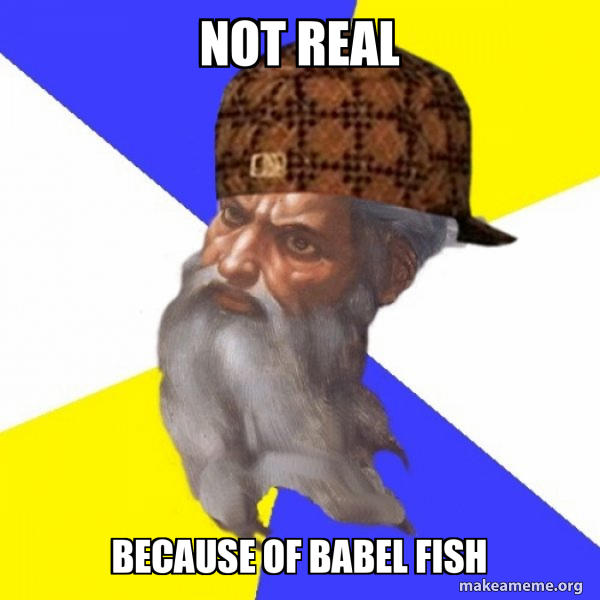 Not real Because of Babel Fish - Scumbag Advice God Meme Generator