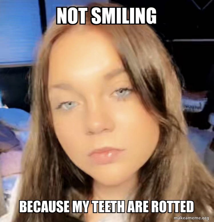 Not smiling Because my teeth are rotted - Trailer trash Meme Generator