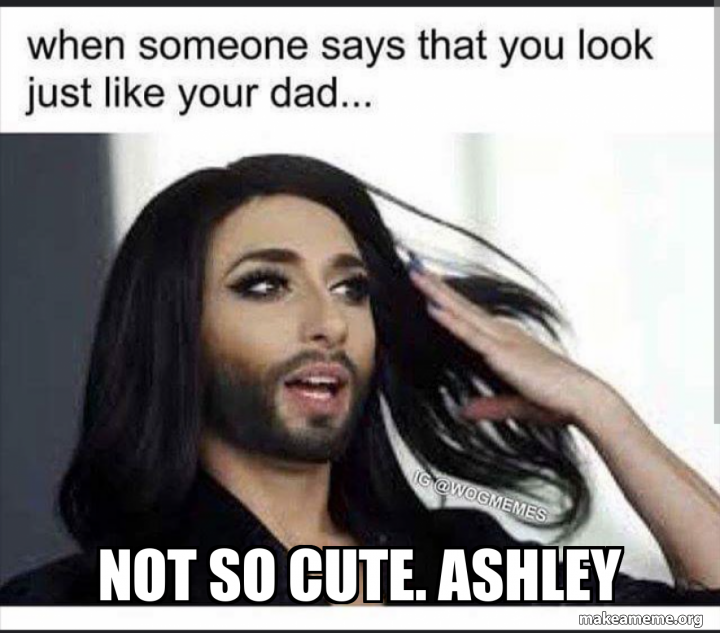 Not so cute. Ashley Meme Generator