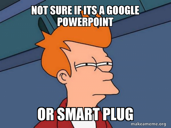 Not sure if its a google powerpoint or Smart Plug - Futurama Fry Meme ...