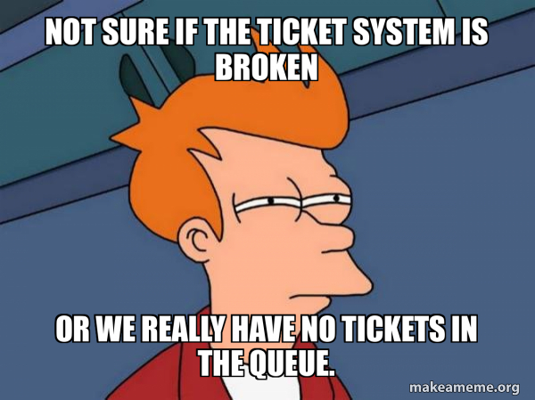 Not sure if the ticket system is broken or we really have no tickets in ...
