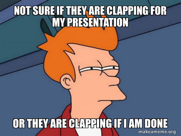 Not sure if they are clapping for my presentation Or they are clapping ...