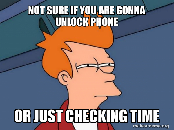 Not sure if you are gonna unlock phone Or just checking time - Futurama ...