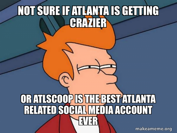 not sure if atlanta is getting crazier or atlscoop is the best atlanta ...
