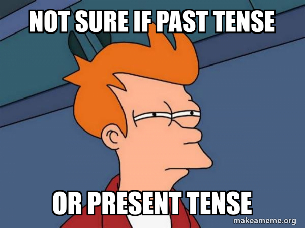 Not sure if past tense or present tense - Futurama Fry Meme Generator