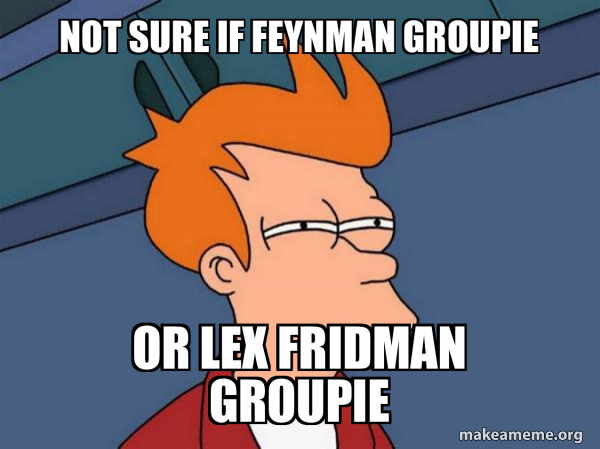 Not sure if Feynman groupie or Lex Fridman groupie - Futurama Fry Meme ...