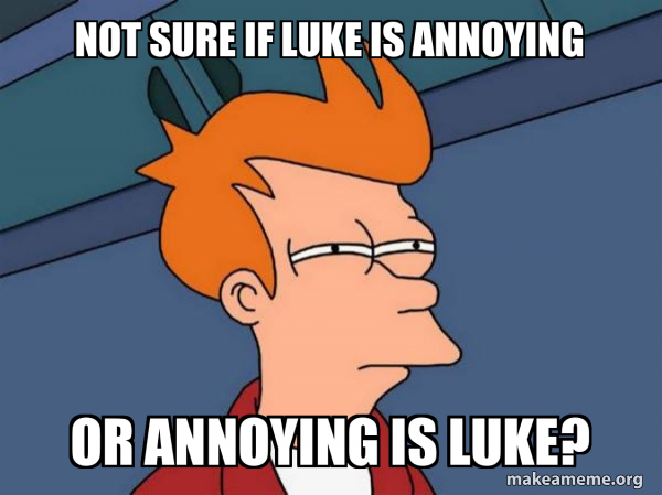Not sure if Luke is annoying Or annoying is Luke? - Futurama Fry Meme ...