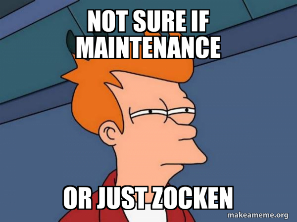 not sure if maintenance or just zocken - Futurama Fry Meme Generator