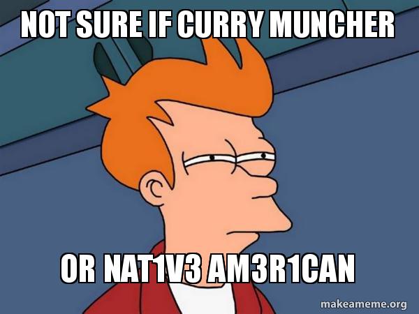 Not sure if curry muncher Or nat1v3 am3r1can - Futurama Fry Meme Generator