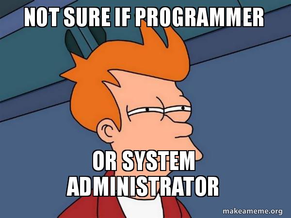 not sure if programmer or system administrator - Futurama Fry Meme ...