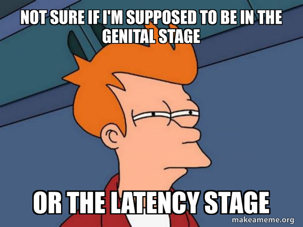 Not sure if I'm supposed to be in the Genital Stage Or the Latency ...