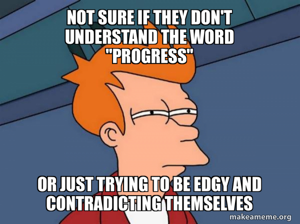 Not sure if they don't understand the word "progress" Or just trying to ...