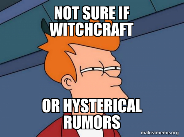 Not sure if witchcraft or hysterical rumors - Futurama Fry Meme Generator