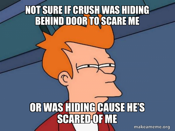 Not Sure if Crush was hiding behind door to scare me Or was hiding ...