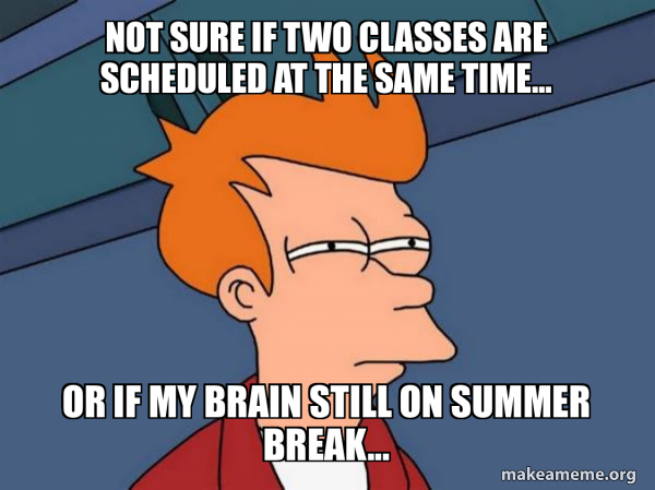 Not sure if two classes are scheduled at the same time... Or if my ...