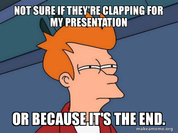 Not sure if they're clapping for my presentation or because it's the ...
