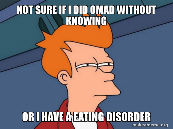 Not sure if I did omad WITHOUT knowing Or I have a eating disorder ...