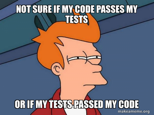 Not sure if my code passes my tests Or if my tests passed my code ...
