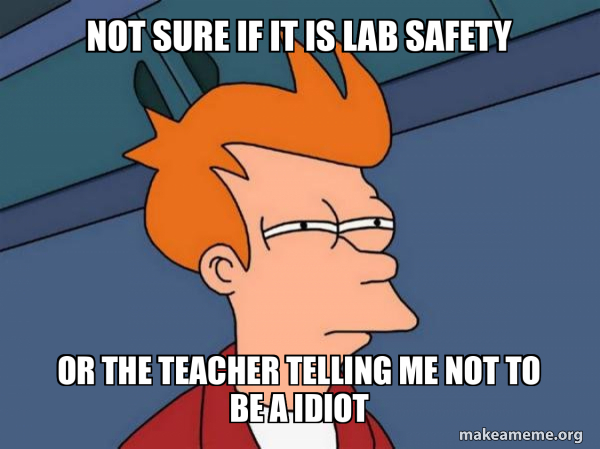 Not sure if it is lab safety Or the teacher telling me not to be a ...
