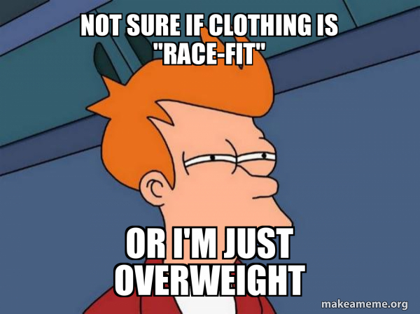 not sure if clothing is "race-fit" or i'm just overweight - Futurama ...