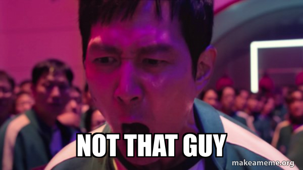 not that guy - I've Played These Games Before Meme Generator